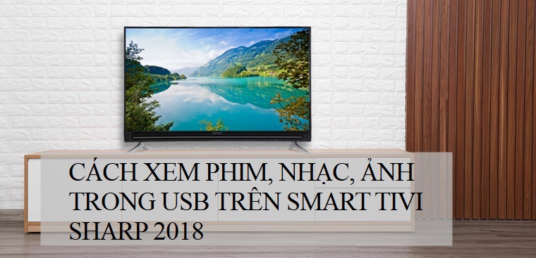 Review cách xem phim, nhạc, ảnh trong USB trên Smart tivi Sharp 2018