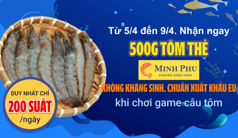 Từ 5/4 - 9/4/2024: Chơi game câu tôm, trúng 0.5kg tôm thẻ Minh Phú