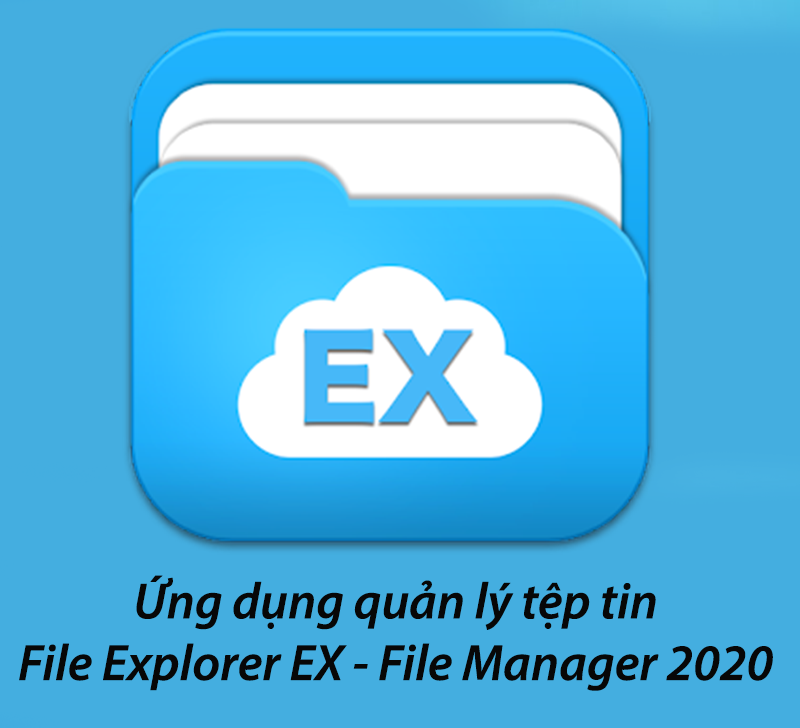Ứng dụng File Explorer EX: Quản lý file, tập tin