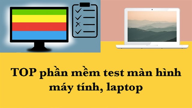 TOP 6 phần mềm test, kiểm tra màn hình máy tính, laptop chuẩn nhất
