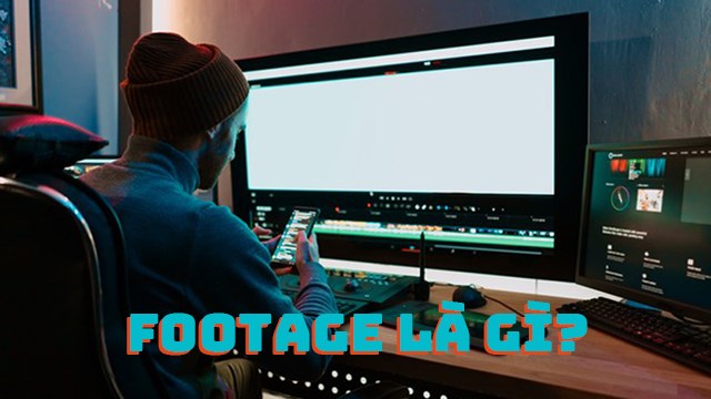 Footage là gì và phân loại? Bí kíp tạo nên footage chất lượng