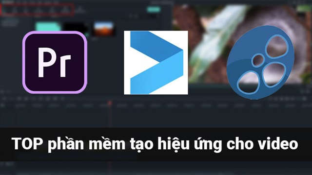 TOP 10 phần mềm tạo hiệu ứng video miễn phí, tốt nhất