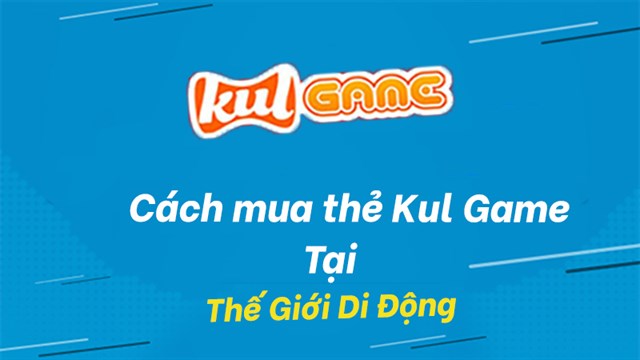 Cách mua thẻ Kul Game tại TGDĐ, chiết khấu cao 2%, giá rẻ
