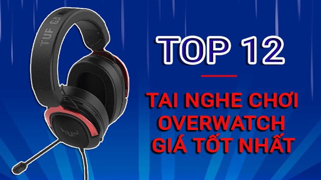 Top 12 tai nghe chơi Overwatch giá tốt dành cho game thủ