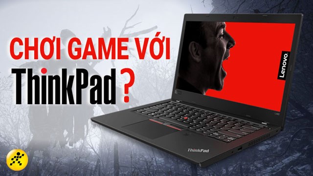 Laptop Lenovo ThinkPad chơi game được không? Có nên mua?