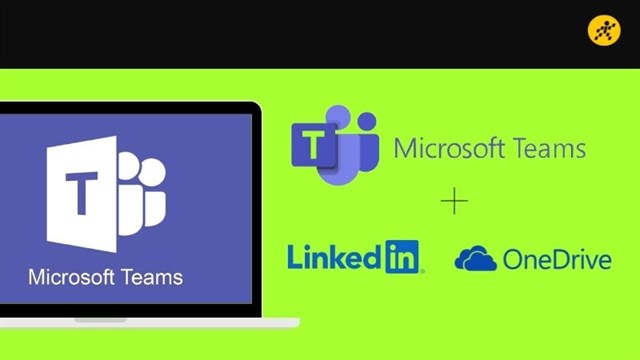 Microsoft Teams tích hợp LinkedIn và OneDrive, có gì đặc biệt?