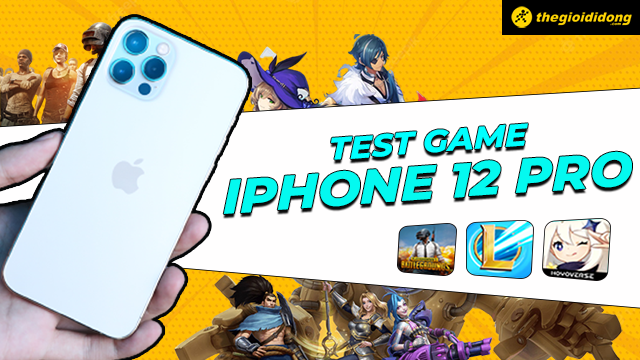 Test game iPhone 12 Pro - Đáp ứng tốt mọi nhu cầu cho gamer