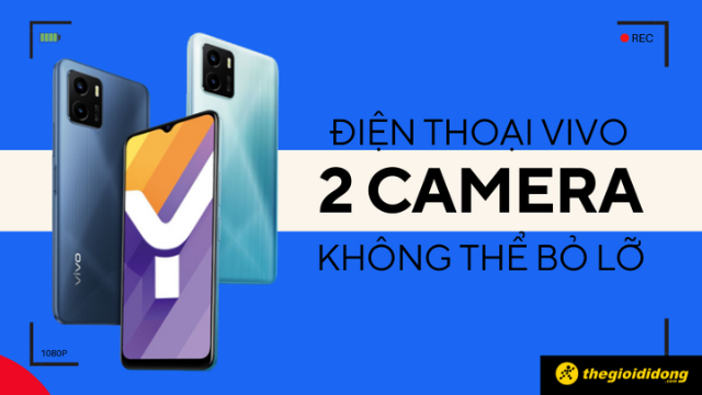 Top 3 điện thoại Vivo có 2 camera mà bạn không nên bỏ lỡ