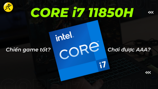 i7 11850H có mạnh không? Chơi game tốt không?