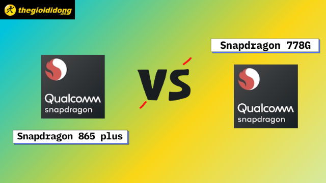 So sánh chip Snapdragon 865 plus vs Snapdragon 778G