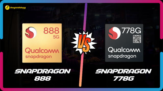 So sánh Snapdragon 778G vs Snapdragon 888, chip nào tốt hơn