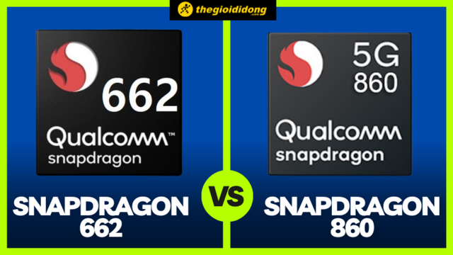 So sánh chip Snapdragon 662 vs Snapdragon 860, vượt trội hoàn toàn