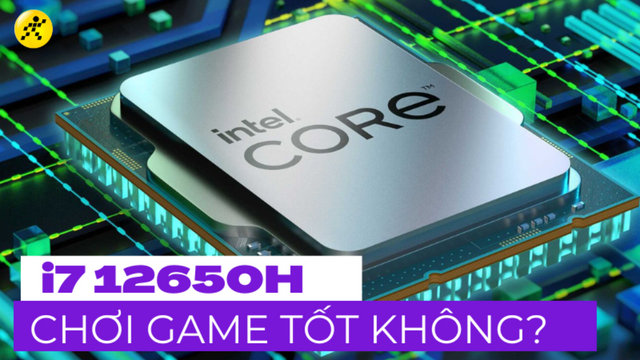 Intel i7 12650H có mạnh không? Chơi game tốt không?
