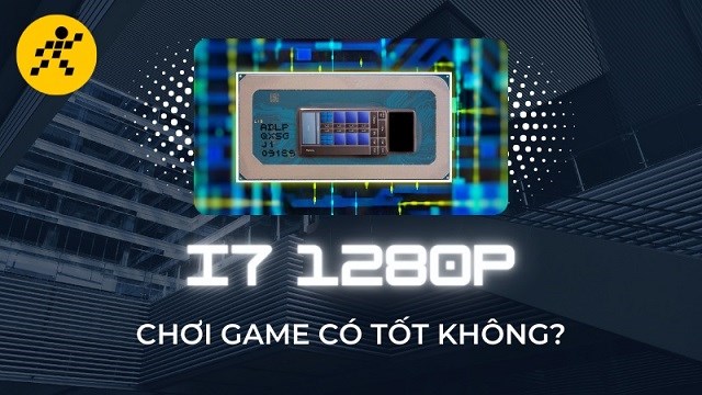 CPU Intel i7 1280P có mạnh không? Chơi game tốt không?