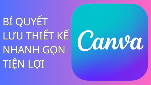 Bí quyết lưu các thiết kế của bạn an toàn và tiện lợi trên Canva