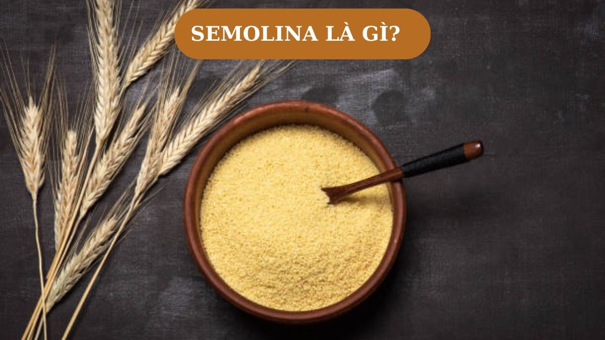 Semolina là gì? Phân loại và công dụng của Semolina