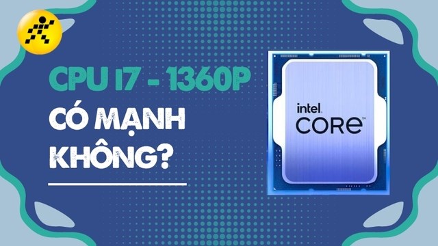 CPU intel core i7 1360P có mạnh không? Chơi game tốt không?