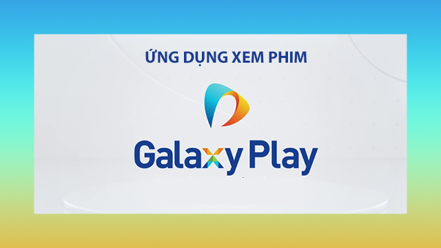 Galaxy Play là gì? Giá gói thuê theo tháng và phim lẻ trên Galaxy Play
