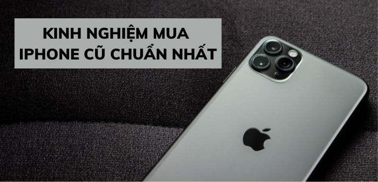 Review kinh nghiệm mua iPhone cũ chuẩn nhất không phải ai cũng biết