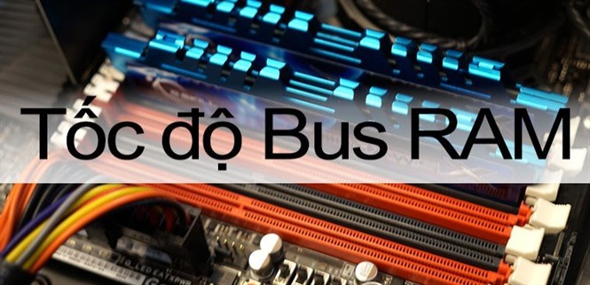 Bus RAM là gì? Có ý nghĩa gì? Cách xem và kiểm tra bus RAM máy tính