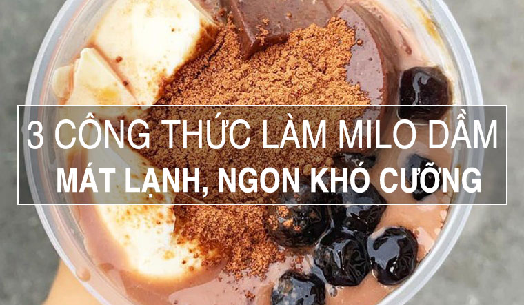 7 cách làm Milo dầm mát lạnh, siêu ngon khó cưỡng tại nhà