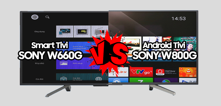 Review smart Tivi Sony W660G và Android Tivi Sony W800G có gì khác nhau?