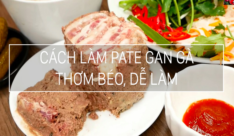 Cách làm pate gan gà thơm béo, dễ làm ăn là ghiền