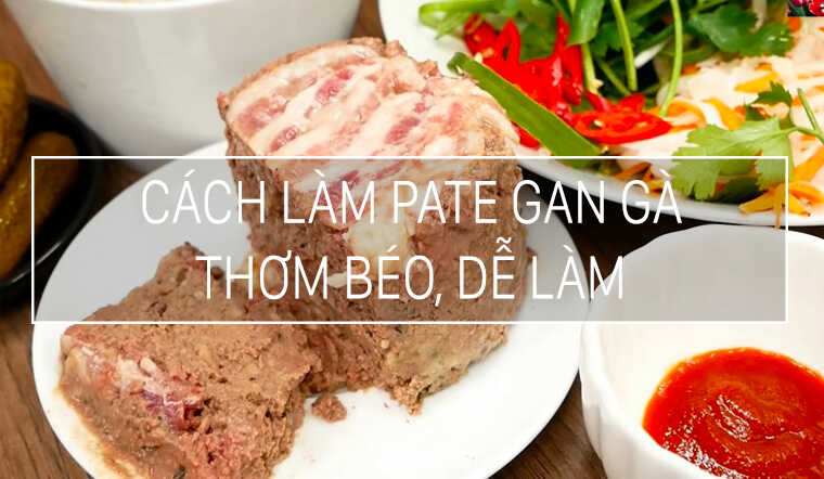 Pate gan gà: Cách làm gà nấu pate gan thơm béo tại nhà