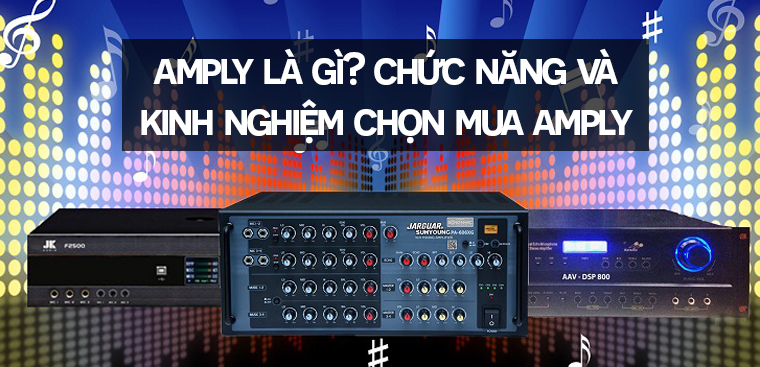 Amply là gì? Chức năng và kinh nghiệm chọn mua amply cho dàn âm thanh