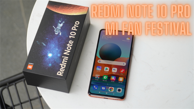 Trên tay Xiaomi Redmi Note 10 Pro Mi Fan Festival: Quá đẹp, quá ngon