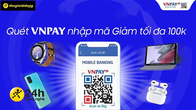 Thanh toán qua VNPAY QR, được giảm ngay đến 100K khi nhập mã này