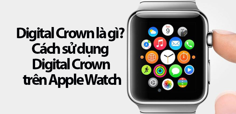 Digital Crown là gì? Cách sử dụng Digital Crown trên Apple Watch