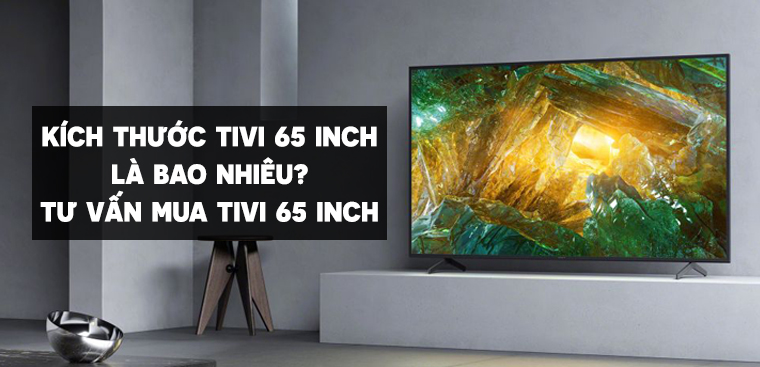 Kích thước tivi 65 inch là bao nhiêu? Tư vấn mua tivi 65 inch tốt nhất