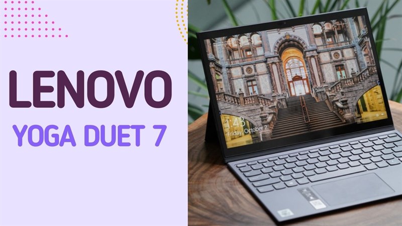 Lenovo Yoga Duet Duet 7, laptop 2 trong 1 đa năng cho mọi công việc