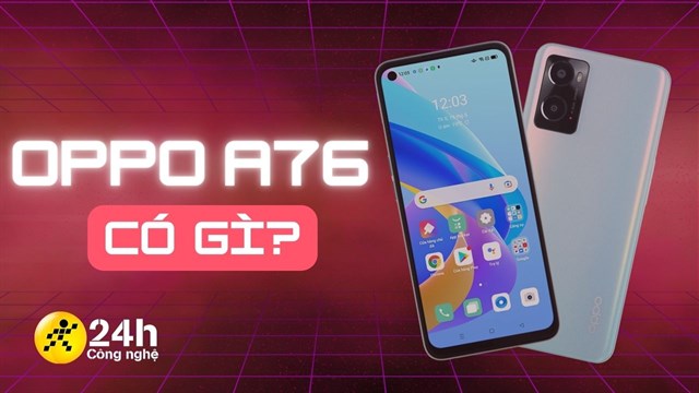 OPPO A76 có gì với mức giá bán siêu rẻ chưa tới 5 triệu đồng
