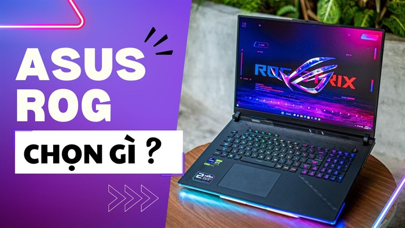 Có tận 3 dòng Asus ROG, liệu đâu là mẫu laptop Asus ROG nên mua nhỉ?