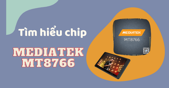 Tìm hiểu chip MediaTek MT8766 chi tiết về thông số và hiệu năng - Thegioididong.com