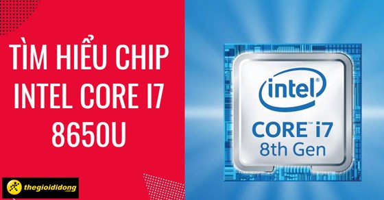 Tìm hiểu chip Intel Core i7 8650U chi tiết về thông số và hiệu năng ...