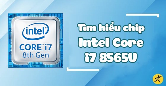 Tìm hiểu chip Intel Core i7 8565U chi tiết về thông số và hiệu năng ...