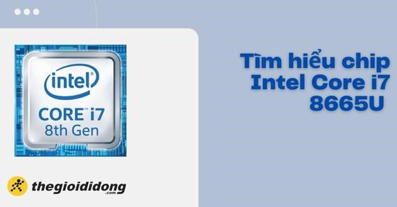 Tìm hiểu chip Intel Core i7 8665U chi tiết về thông số và hiệu năng ...