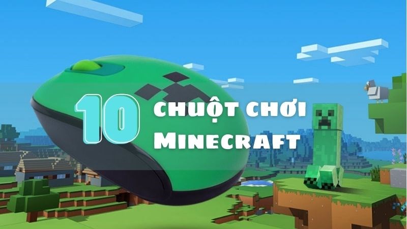 Top 10 chuột chơi Minecraft đỉnh nhất hiện nay, đáng mua nhất