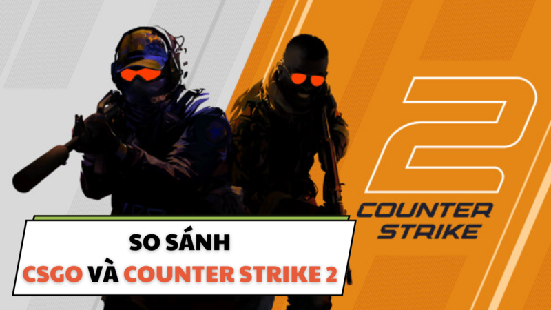 So sánh CSGO vs Counter Strike 2- Bản nâng cấp có gì mới?