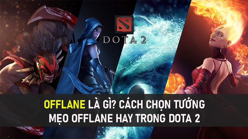 Offlane là gì? Cách chọn tướng và mẹo offlane hay trong Dota 2
