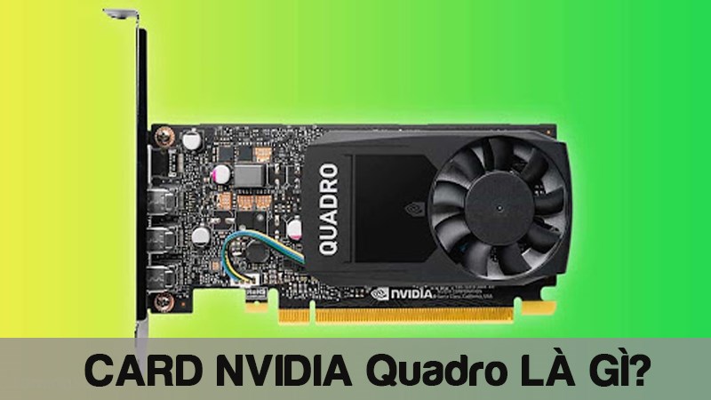 Card NVIDIA Quadro là gì? Chơi game được hay không?