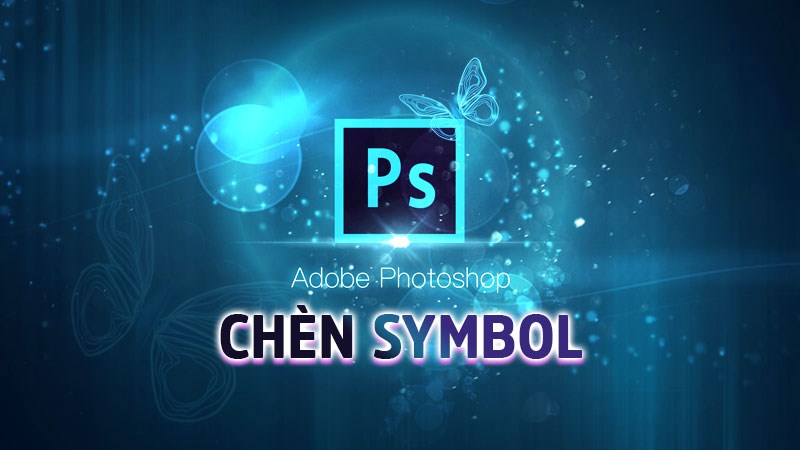 Cách chèn Symbol trong Photoshop nhanh, dễ thực hiện nhất