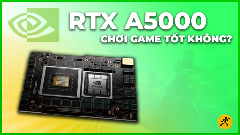 GPU RTX A5000 có mạnh không? Chơi game tốt không?