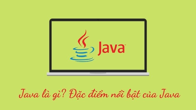 Tổng hợp Java là gì? Những đặc điểm nổi bật nhất của Java