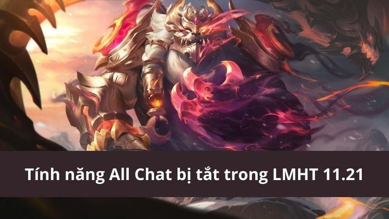 LMHT 11.21 sẽ tắt toàn bộ tính năng chat để tránh việc lạm dụng