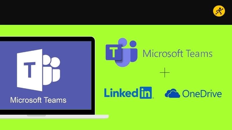 Microsoft Teams tích hợp LinkedIn và OneDrive, có gì đặc biệt?