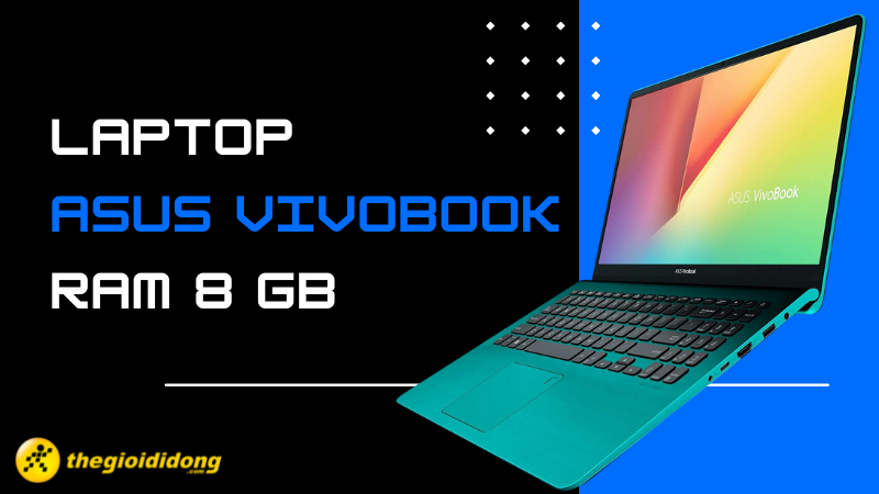 Tổng hợp 10 laptop Asus VivoBook RAM 8GB tốt nhất hiện nay